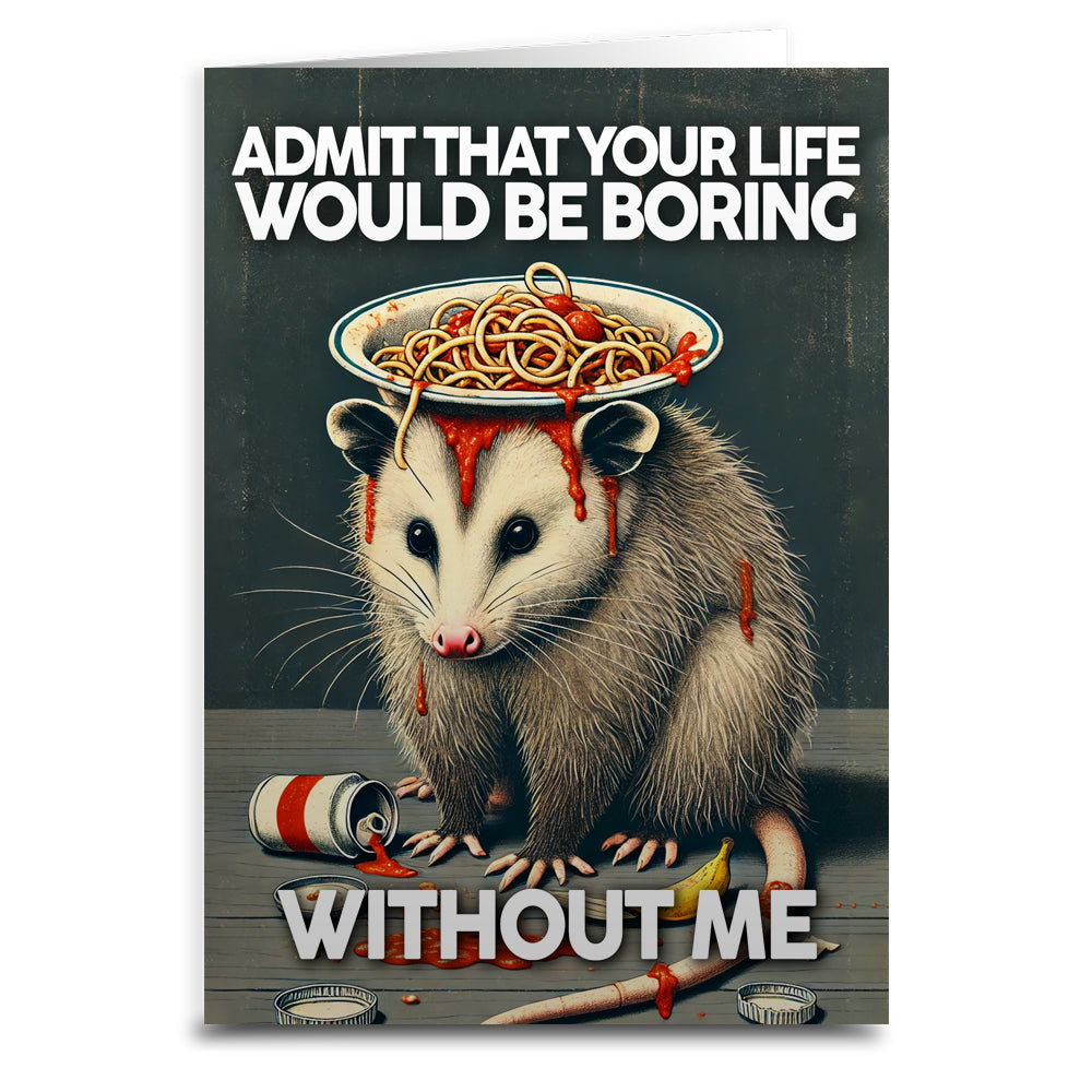 Admit That Your Life Would Be Boring Without Me Greeting Card – The ...