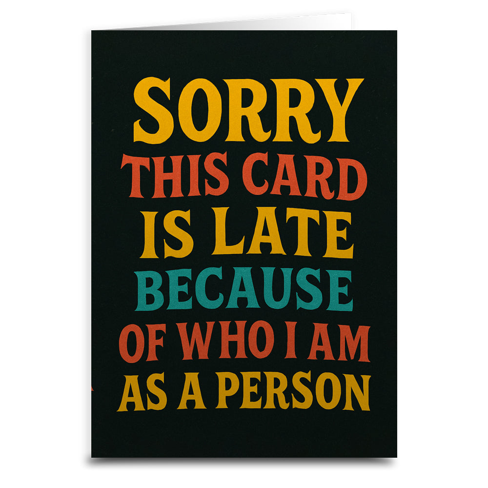 Sorry, This Card is Late Because of Who I Am Greeting Card – The ...