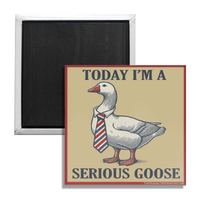 Today I'm a Serious Goose Fridge Magnet | The Original Underground